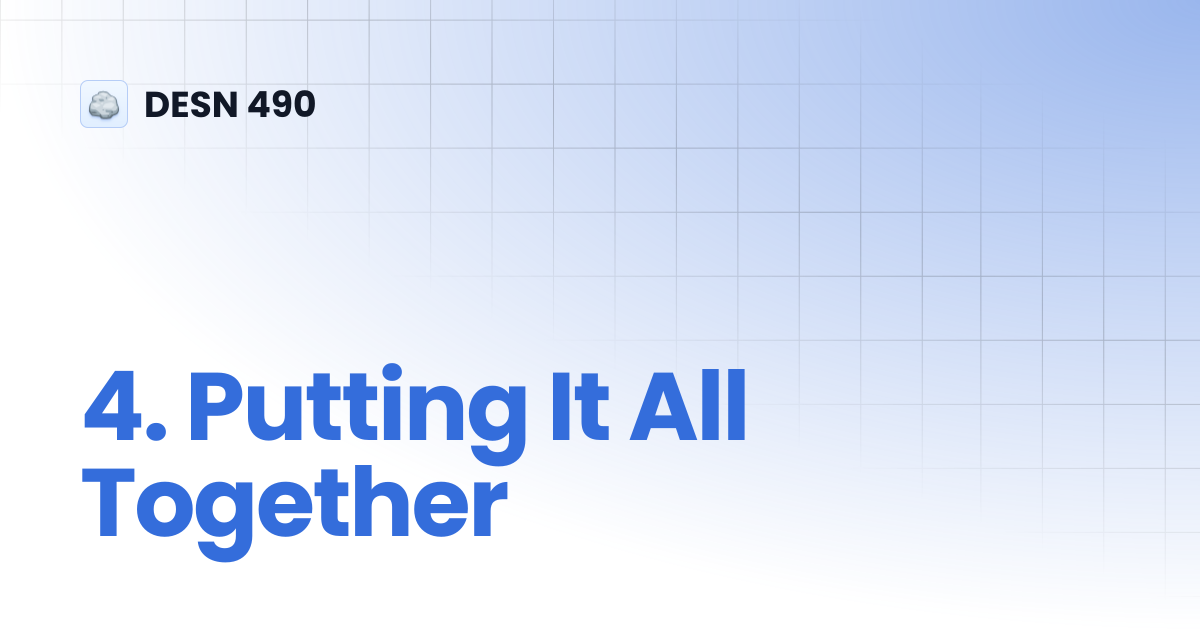 4. Putting It All Together | DESN 490
